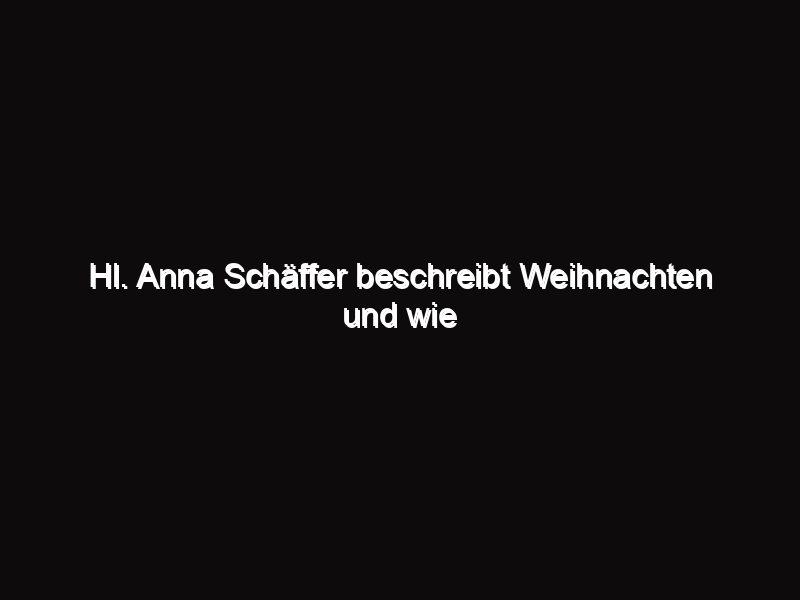 Hl. Anna Schäffer beschreibt Weihnachten und wie unsere innere ...