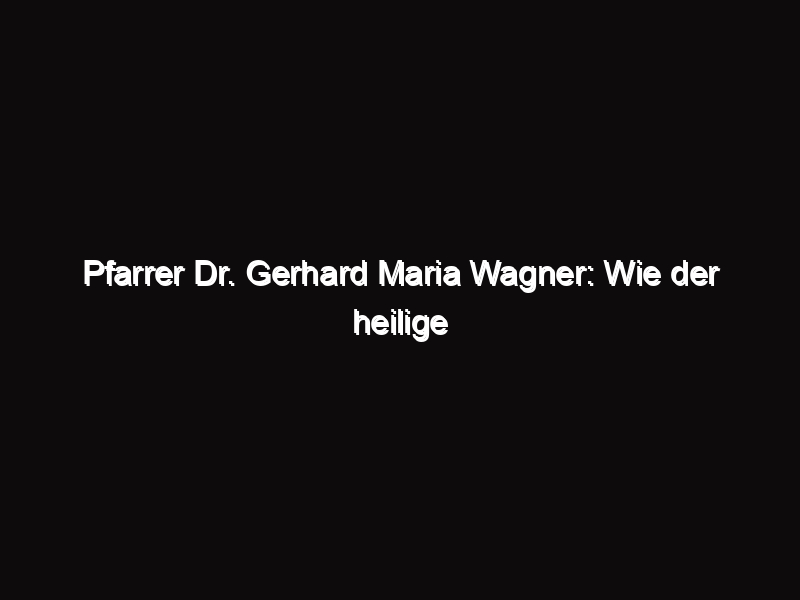 Pfarrer Dr. Gerhard Maria Wagner: Wie der heilige Pfarrer von Ars ...